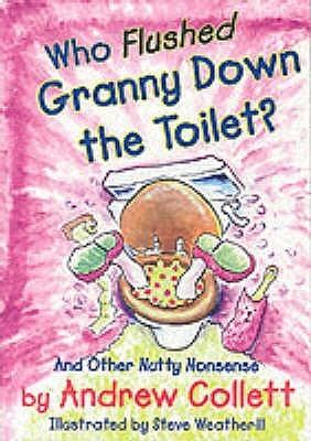 Who Flushed Granny Down the Toilet?: And Other Nutty Nonsense – Kitabay